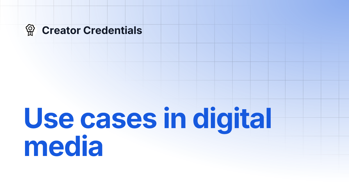 Use cases in digital media | Creator Credentials